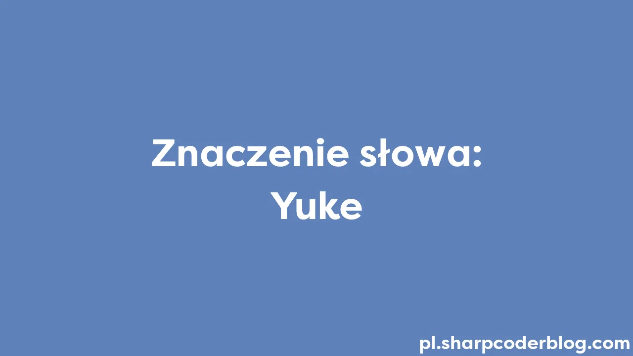 Znaczenie słowa: Yuke | Sharp Coder Blog