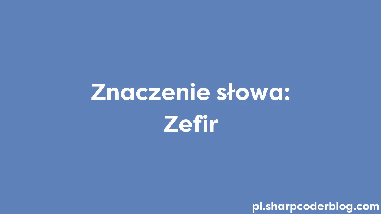 Znaczenie słowa: Zefir | Sharp Coder Blog
