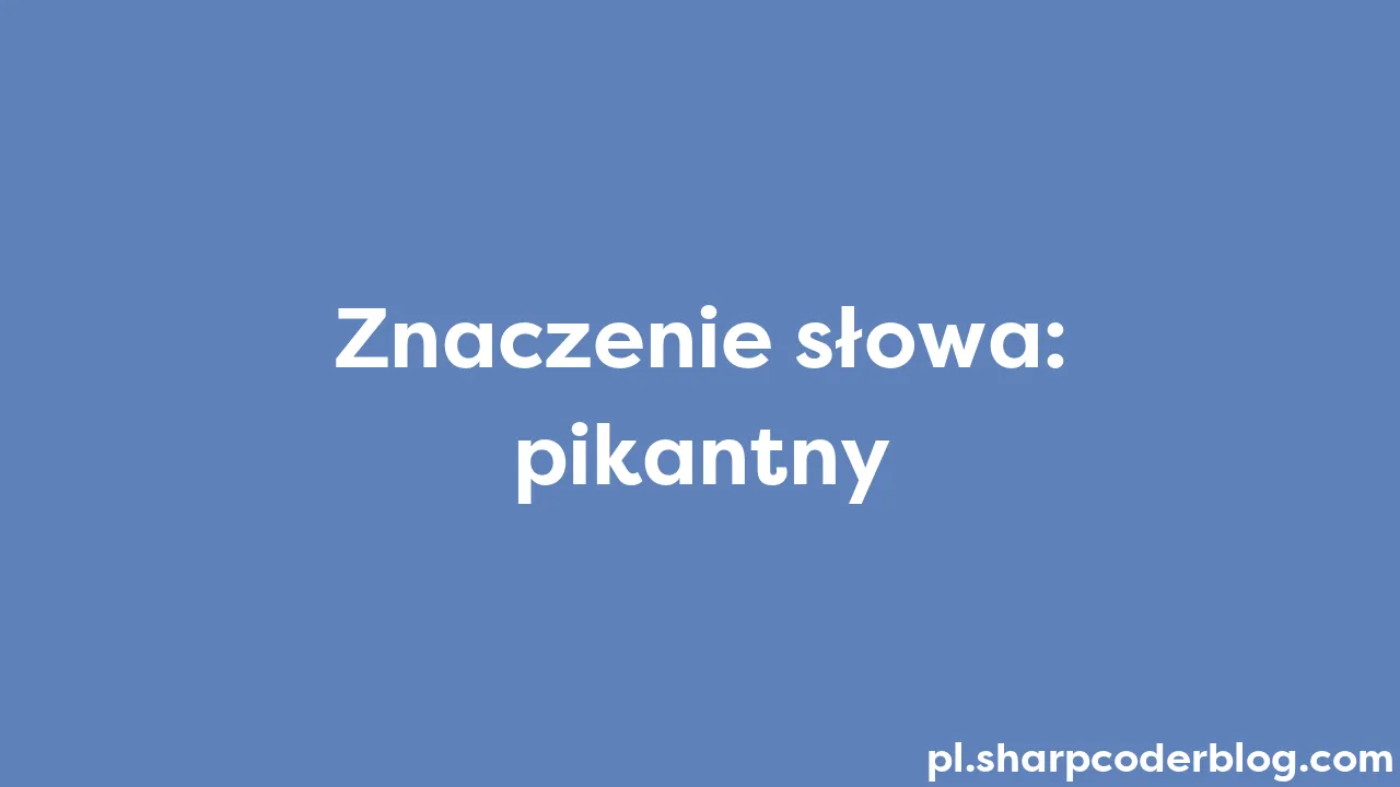 Znaczenie słowa: pikantny | Sharp Coder Blog