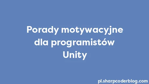 Porady motywacyjne dla programistów Unity - Thumbnail