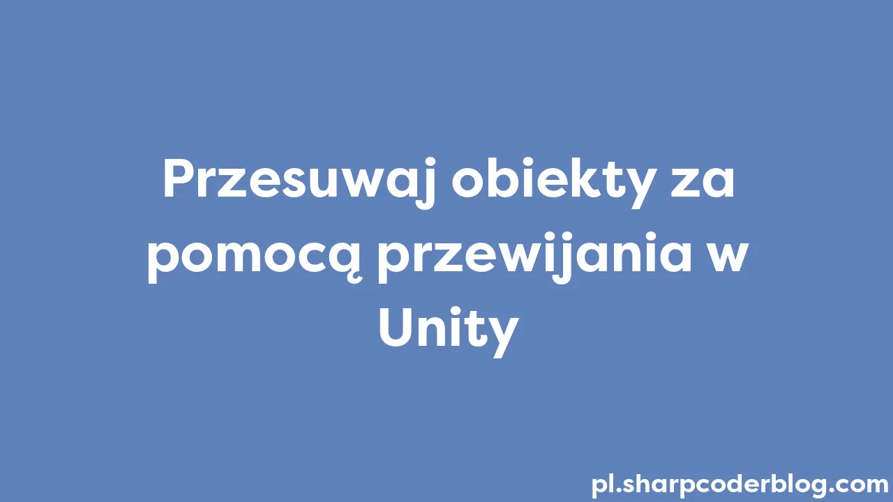 Przesuwaj obiekty za pomocą przewijania w Unity | Sharp Coder Blog Przesuwaj obiekty za pomocą przewijania w Unity | Sharp Coder Blog