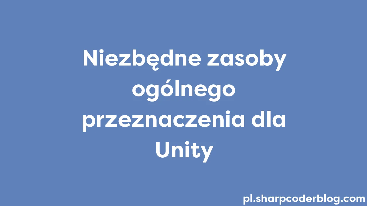 Niezbędne Zasoby Ogólnego Przeznaczenia Dla Unity Sharp Coder Blog 9028