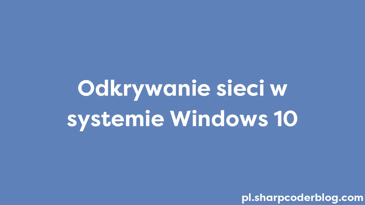 Odkrywanie sieci w systemie Windows 10 | Sharp Coder Blog