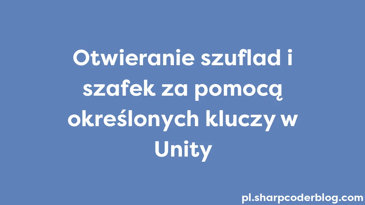 Otwieranie szuflad i szafek za pomocą określonych kluczy w Unity ... Otwieranie szuflad i szafek za pomocą określonych kluczy w Unity ...