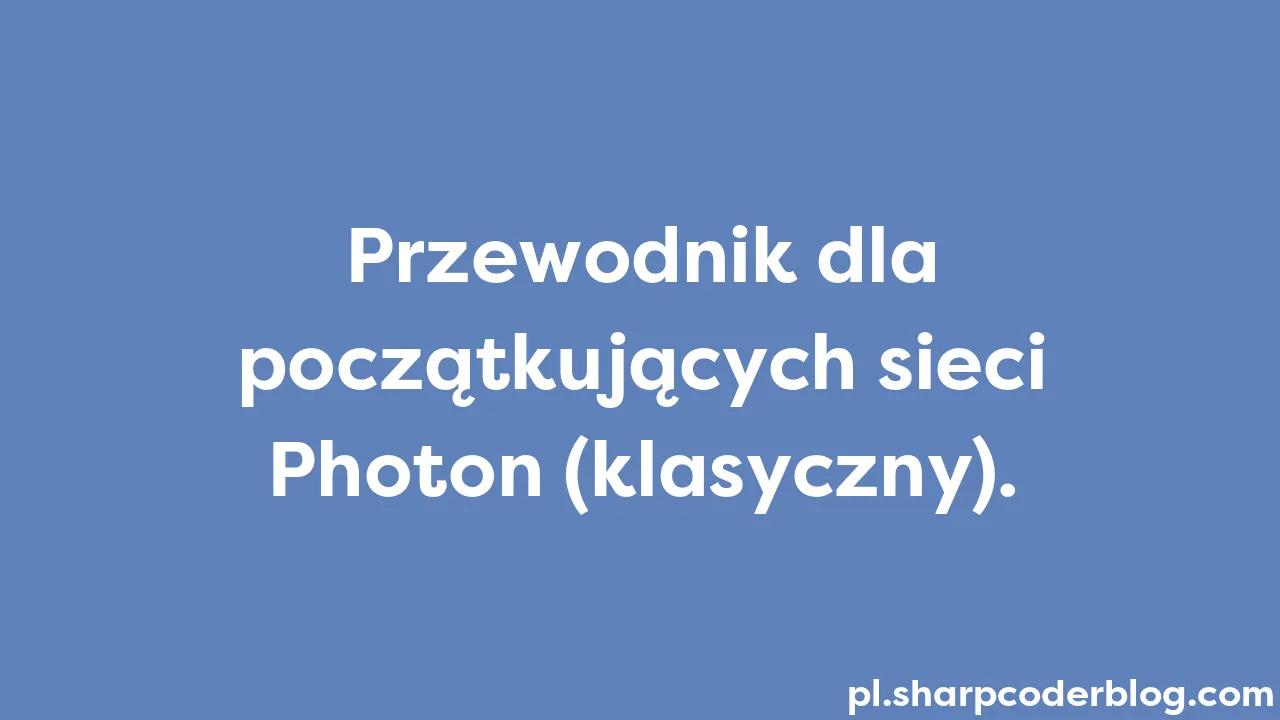 Przewodnik dla początkujących sieci Photon (klasyczny). | Sharp Coder Blog Przewodnik dla początkujących sieci Photon (klasyczny). | Sharp Coder Blog