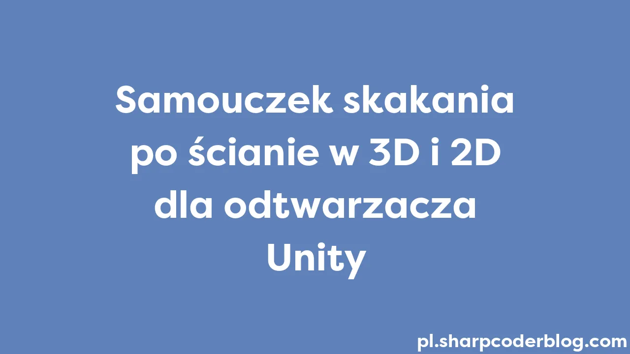 Samouczek skakania po ścianie w 3D i 2D dla odtwarzacza Unity | Sharp Coder Blog