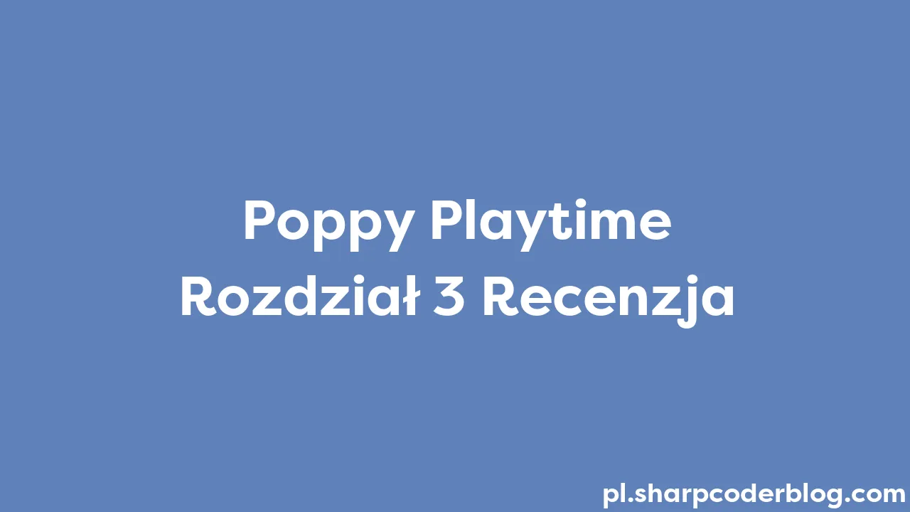 Poppy Playtime Rozdział 3 Recenzja | Sharp Coder Blog