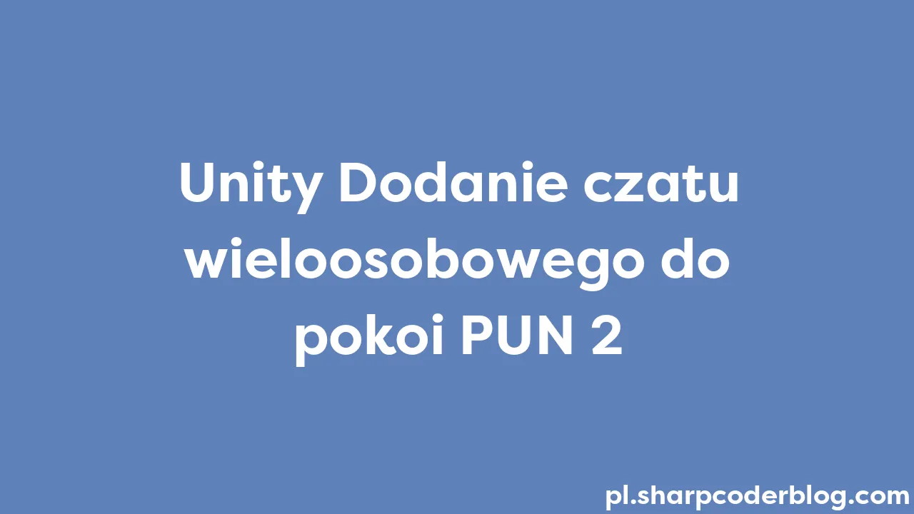 Unity Dodanie czatu wieloosobowego do pokoi PUN 2 | Sharp Coder Blog