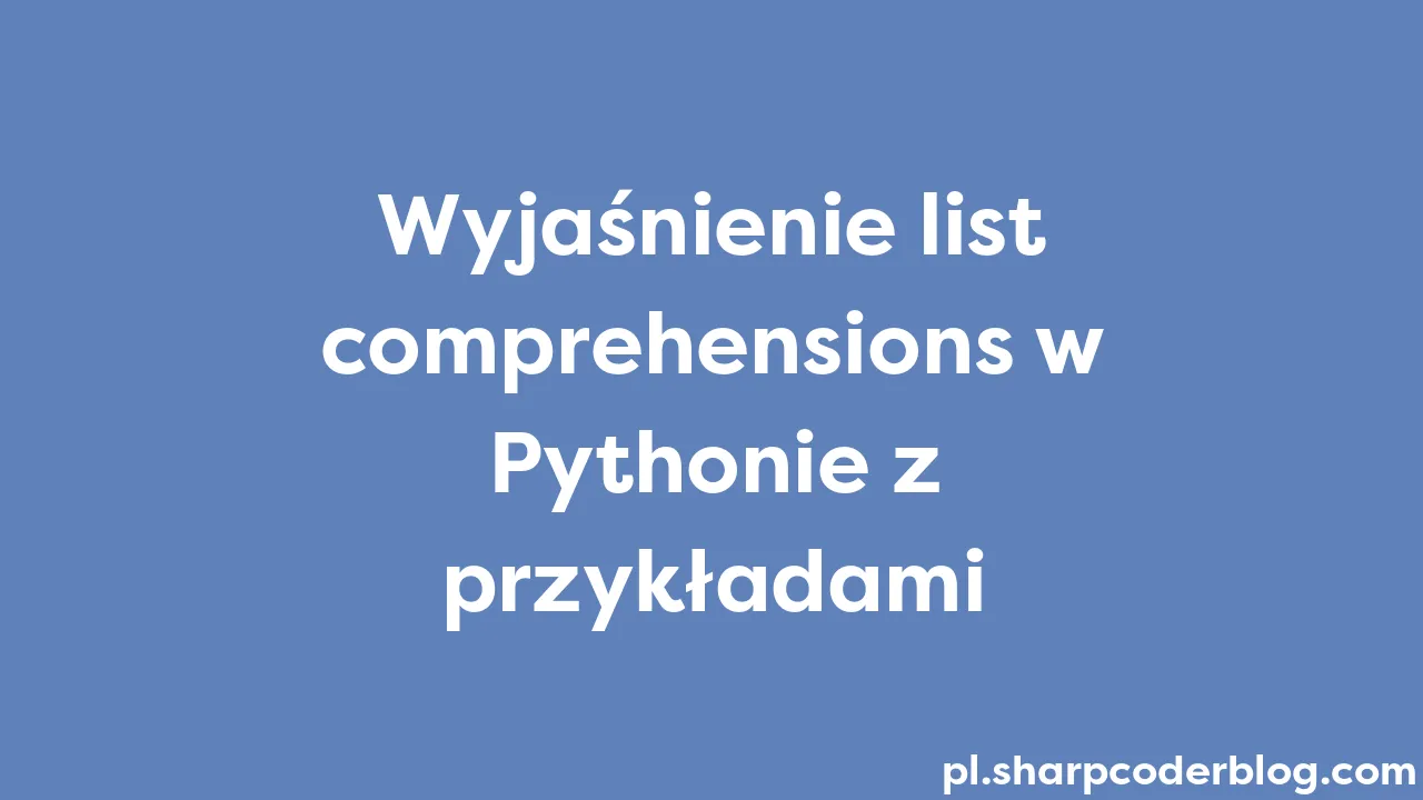 Wyjaśnienie list comprehensions w Pythonie z przykładami | Sharp Coder Blog Wyjaśnienie list comprehensions w Pythonie z przykładami | Sharp Coder Blog