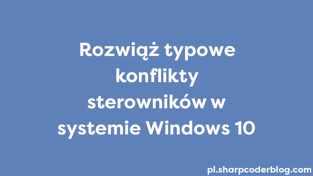 Rozwiąż typowe konflikty sterowników w systemie Windows 10 | Sharp ... Rozwiąż typowe konflikty sterowników w systemie Windows 10 | Sharp ...