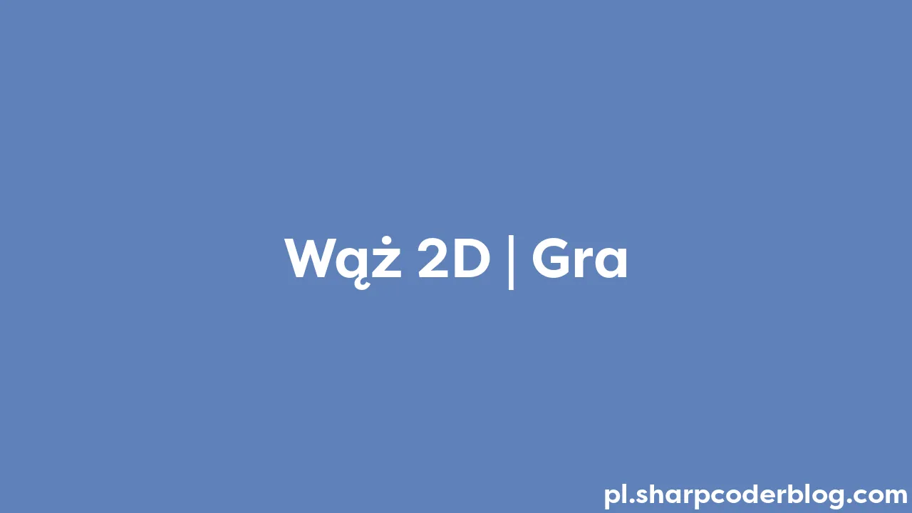 Wąż 2D | Gra | Sharp Coder Blog