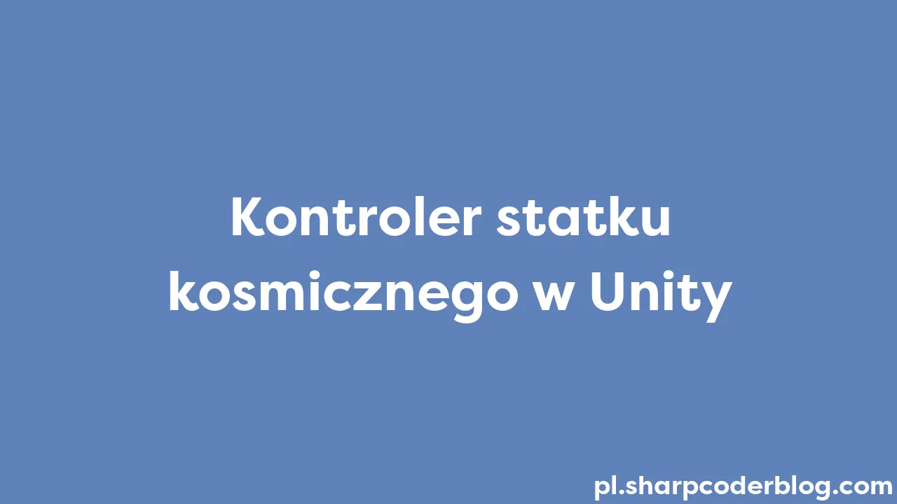 Kontroler statku kosmicznego w Unity | Sharp Coder Blog Kontroler statku kosmicznego w Unity | Sharp Coder Blog