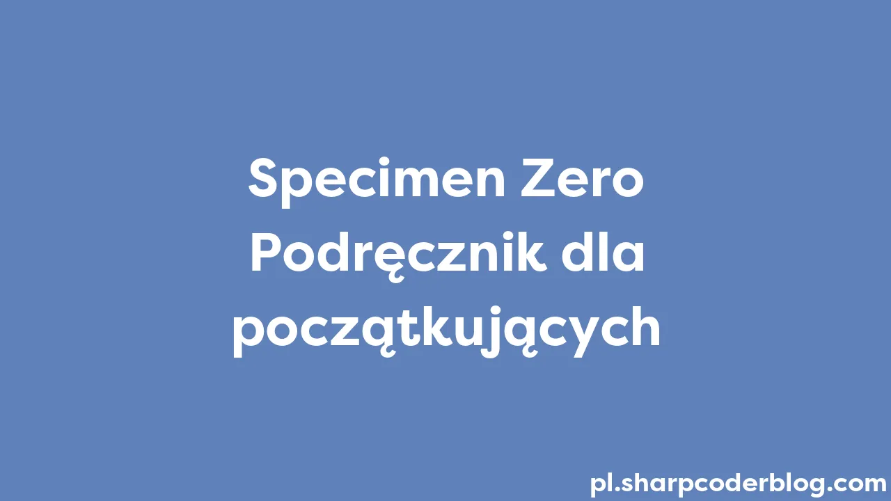 Specimen Zero Podręcznik dla początkujących | Sharp Coder Blog