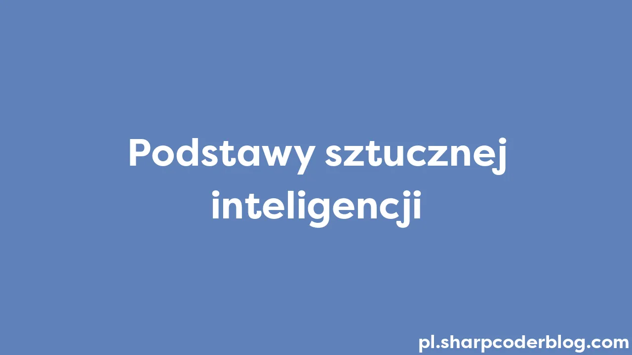 Podstawy sztucznej inteligencji | Sharp Coder Blog