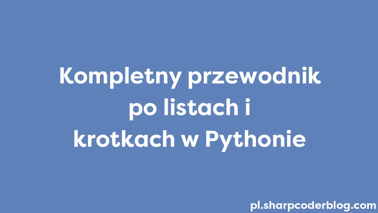 Kompletny Przewodnik Po Listach I Krotkach W Pythonie Sharp Coder Blog