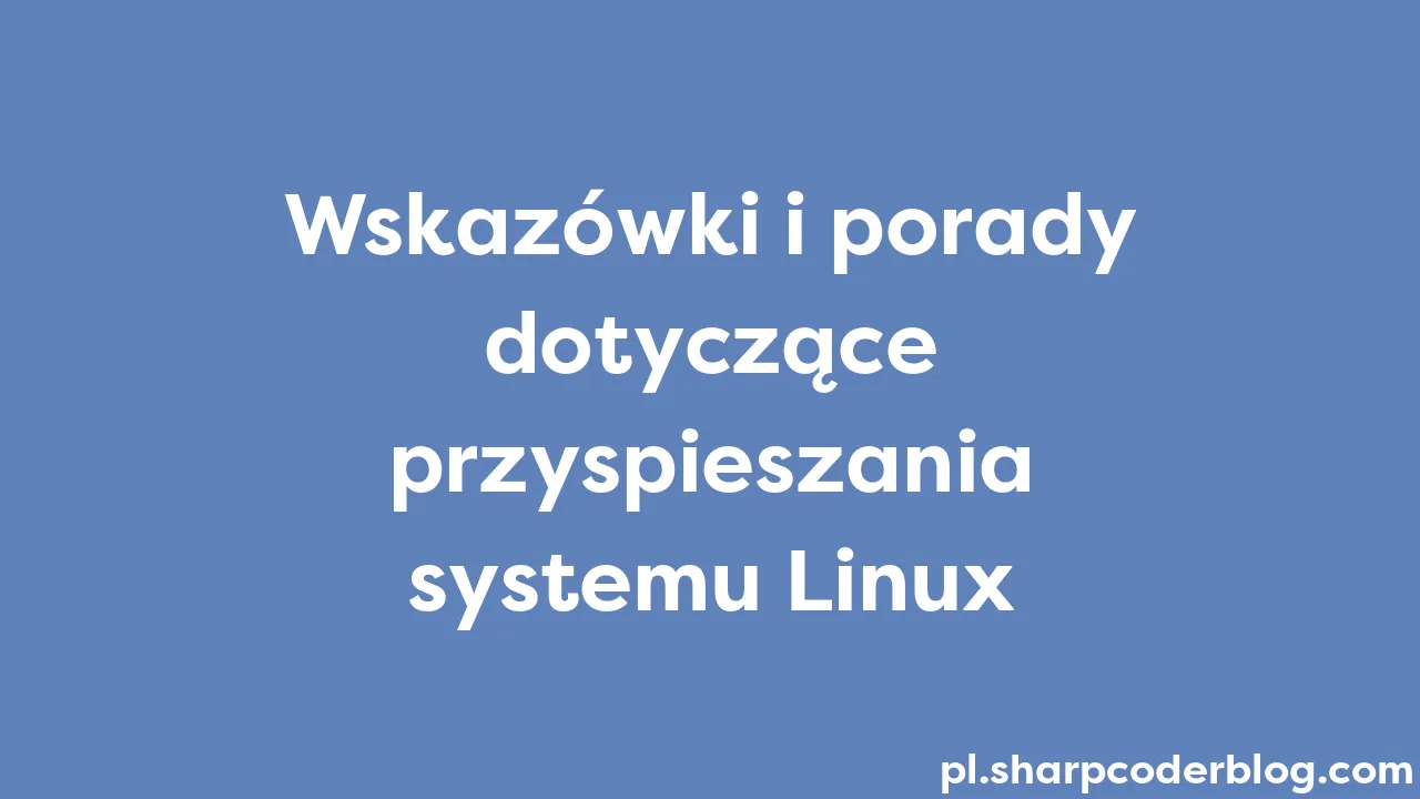 Wskazówki I Porady Dotyczące Przyspieszania Systemu Linux Sharp Coder