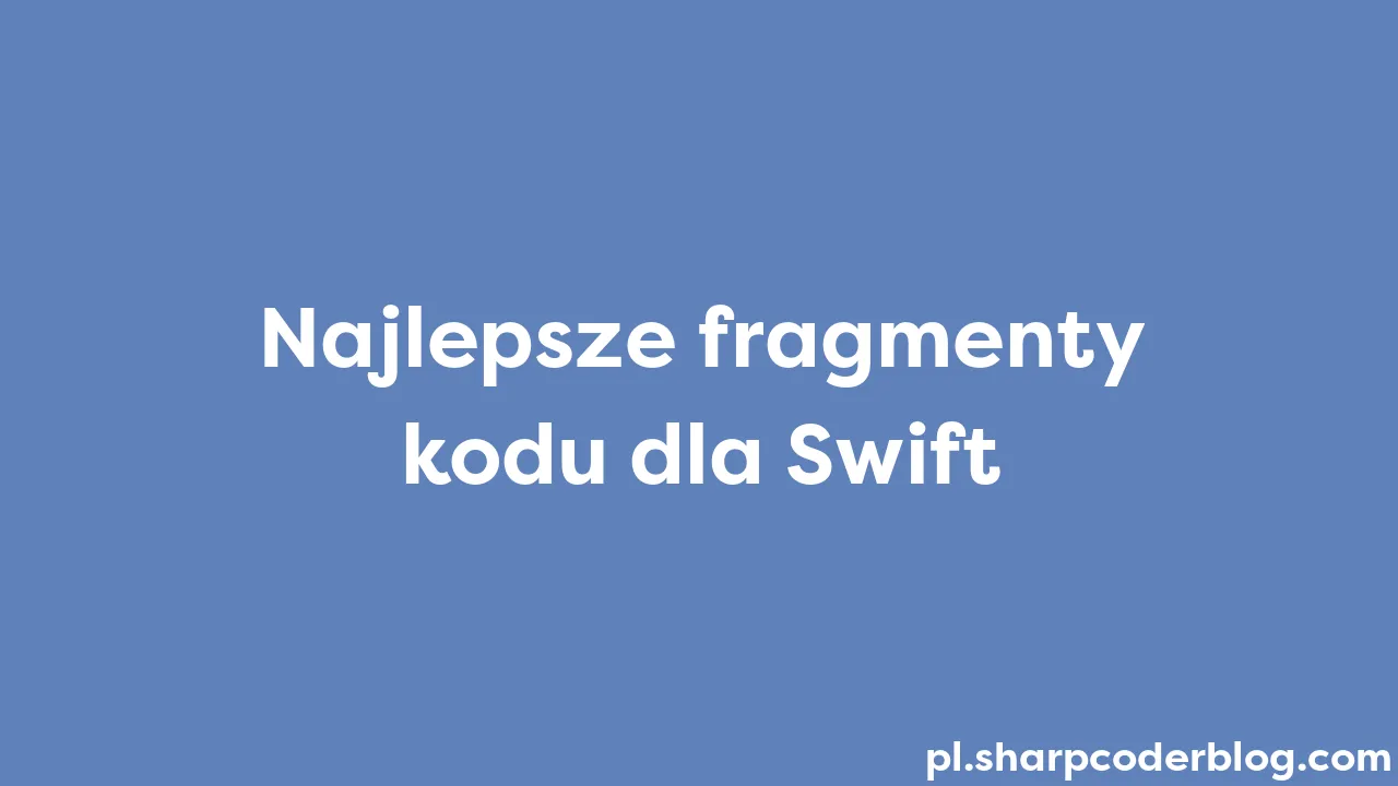 Najlepsze fragmenty kodu dla Swift | Sharp Coder Blog Najlepsze fragmenty kodu dla Swift | Sharp Coder Blog