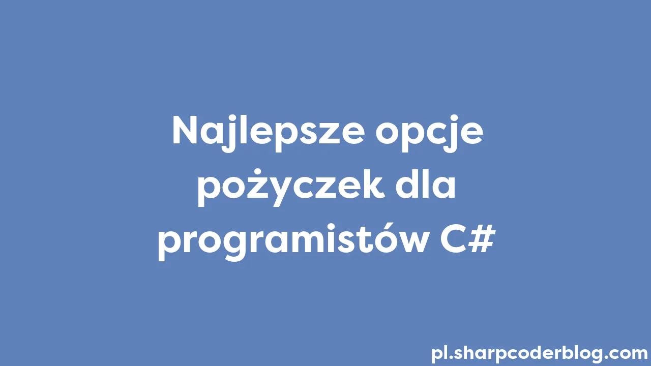 Najlepsze opcje pożyczek dla programistów C# | Sharp Coder Blog