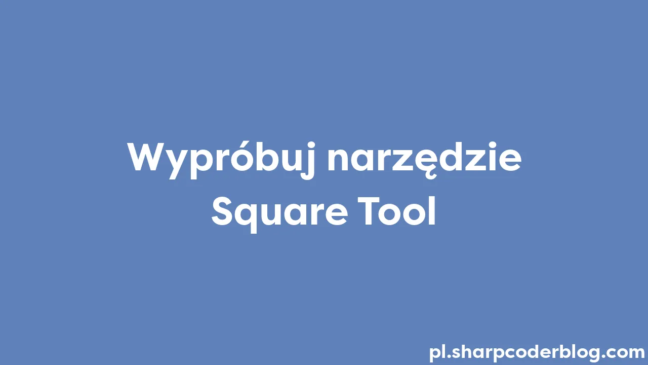 Wypróbuj narzędzie Square Tool | Sharp Coder Blog