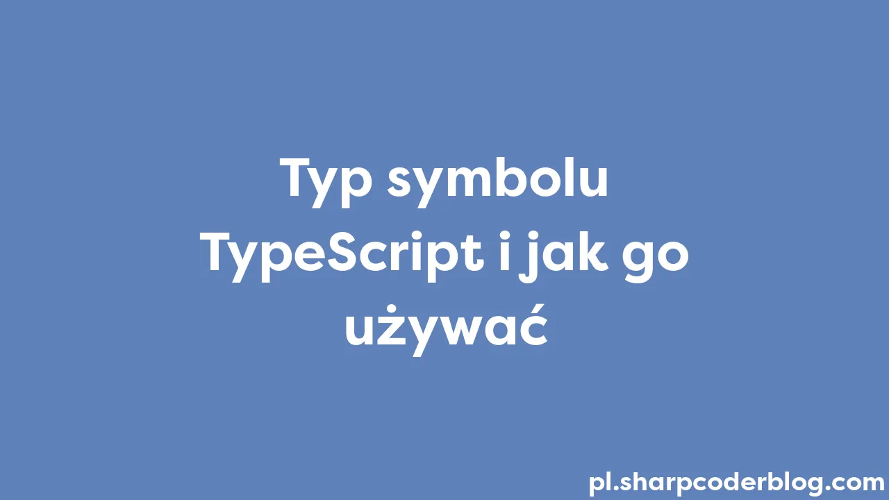 Typ Symbolu Typescript I Jak Go Używać Sharp Coder Blog