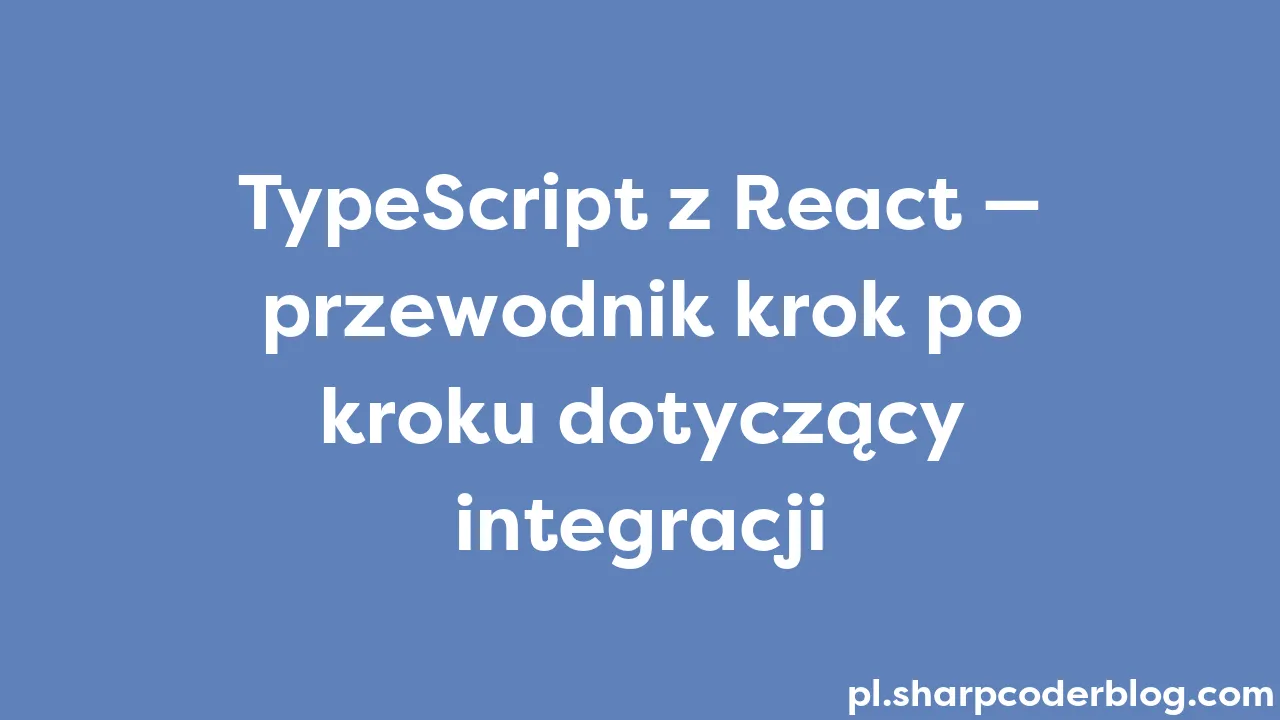 TypeScript z React — przewodnik krok po kroku dotyczący integracji ... TypeScript z React — przewodnik krok po kroku dotyczący integracji ...