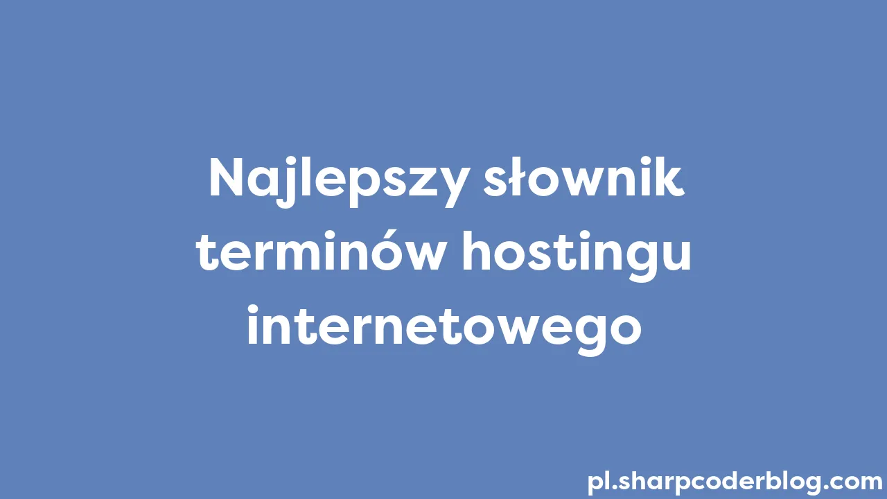 Najlepszy słownik terminów hostingu internetowego | Sharp Coder Blog