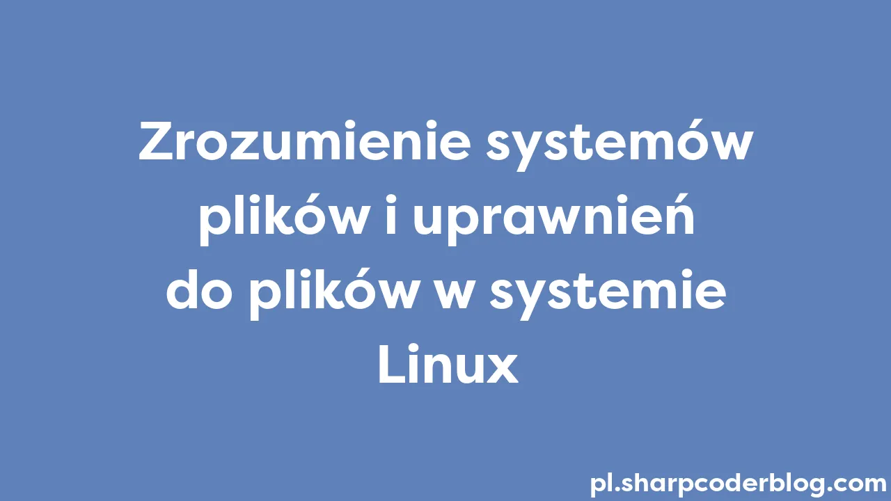 Zrozumienie systemów plików i uprawnień do plików w systemie Linux | Sharp Coder Blog