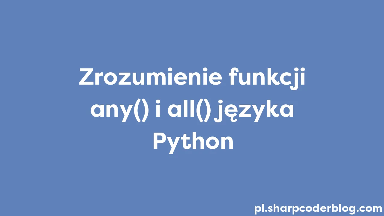 Zrozumienie Funkcji Any I All Języka Python Sharp Coder Blog