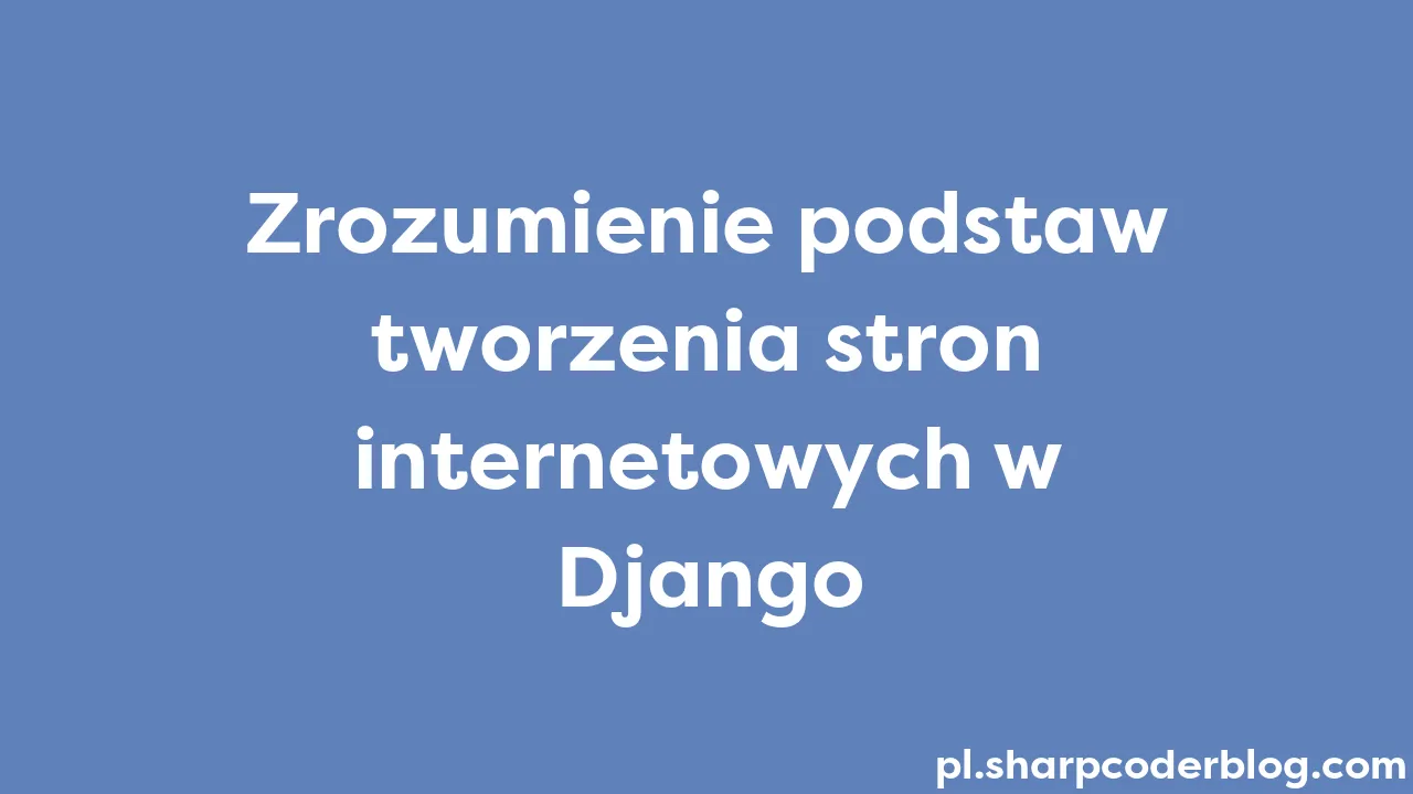 Zrozumienie Podstaw Tworzenia Stron Internetowych W Django Sharp