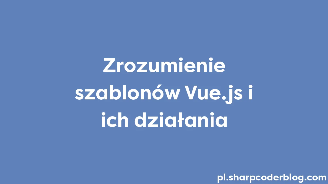 Zrozumienie szablonów Vue.js i ich działania | Sharp Coder Blog Zrozumienie szablonów Vue.js i ich działania | Sharp Coder Blog