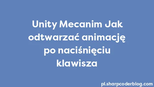 Unity Mecanim Jak odtwarzać animację po naciśnięciu klawisza - Thumbnail
