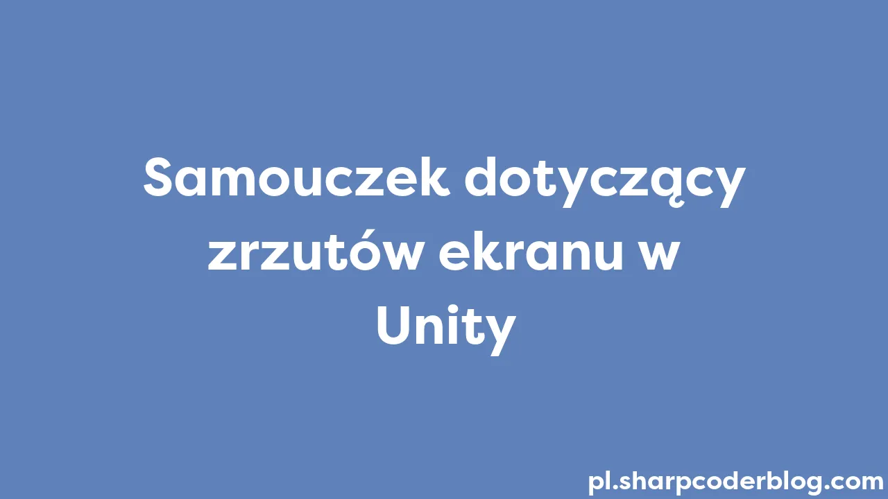 Samouczek dotyczący zrzutów ekranu w Unity | Sharp Coder Blog Samouczek dotyczący zrzutów ekranu w Unity | Sharp Coder Blog