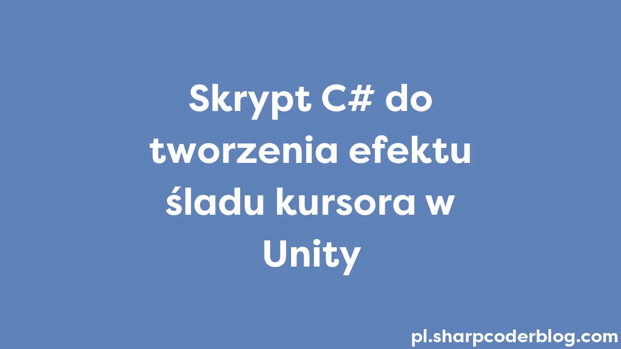 Skrypt C Do Tworzenia Efektu śladu Kursora W Unity Sharp Coder Blog