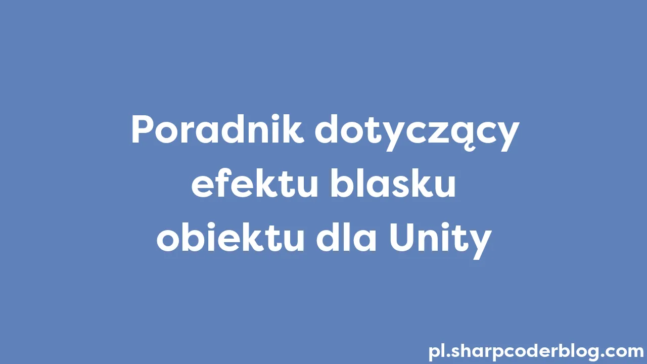 Poradnik Dotyczący Efektu Blasku Obiektu Dla Unity Sharp Coder Blog