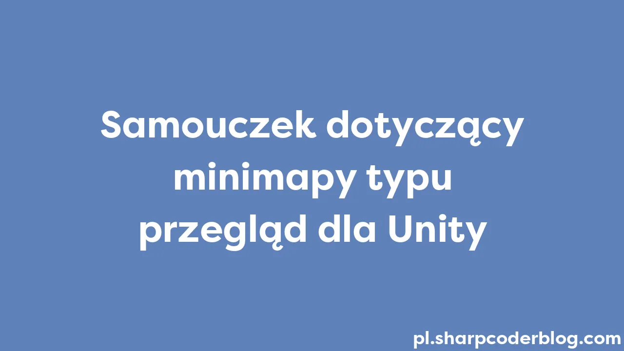 Samouczek dotyczący minimapy typu przegląd dla Unity | Sharp Coder Blog Samouczek dotyczący minimapy typu przegląd dla Unity | Sharp Coder Blog
