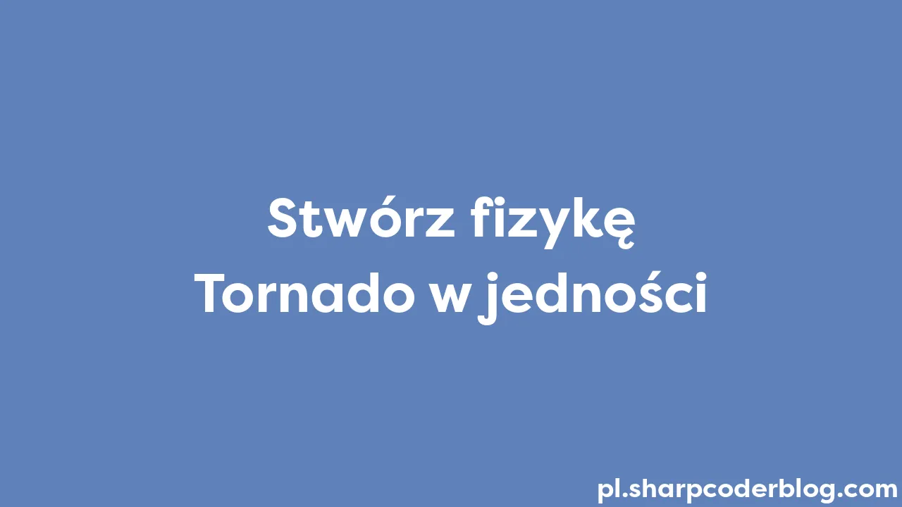 Stwórz Fizykę Tornado W Jedności Sharp Coder Blog