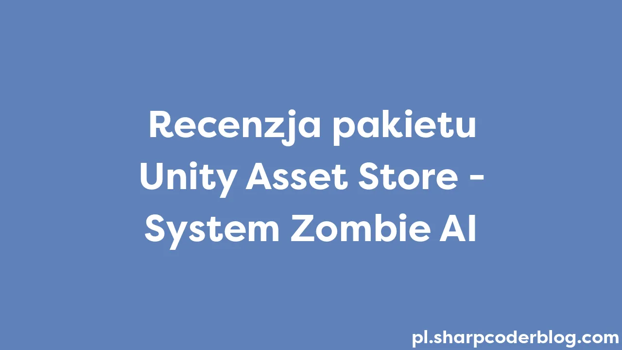 Recenzja pakietu Unity Asset Store - System Zombie AI | Sharp Coder Blog Recenzja pakietu Unity Asset Store - System Zombie AI | Sharp Coder Blog