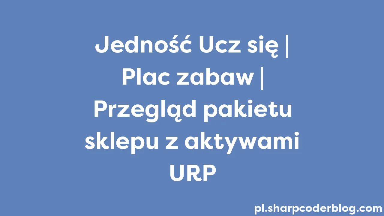 Jedność Ucz się | Plac zabaw | Przegląd pakietu sklepu z aktywami URP | Sharp Coder Blog