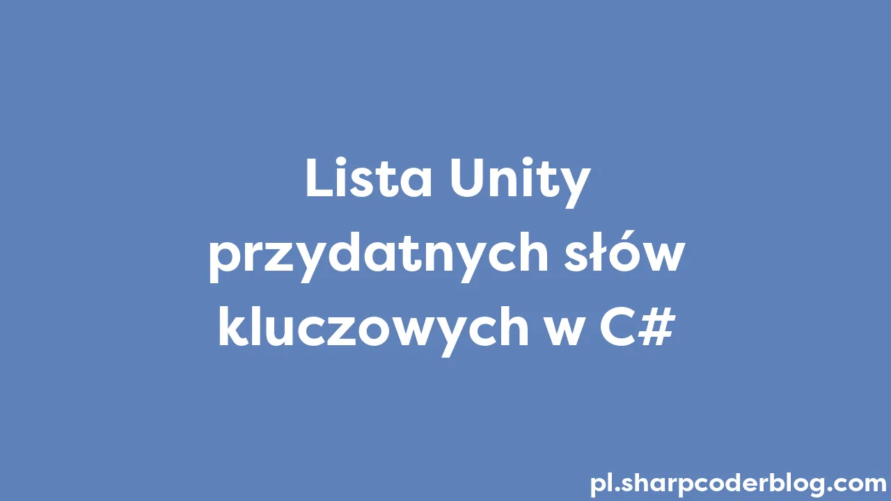 Lista Unity przydatnych słów kluczowych w C# | Sharp Coder Blog