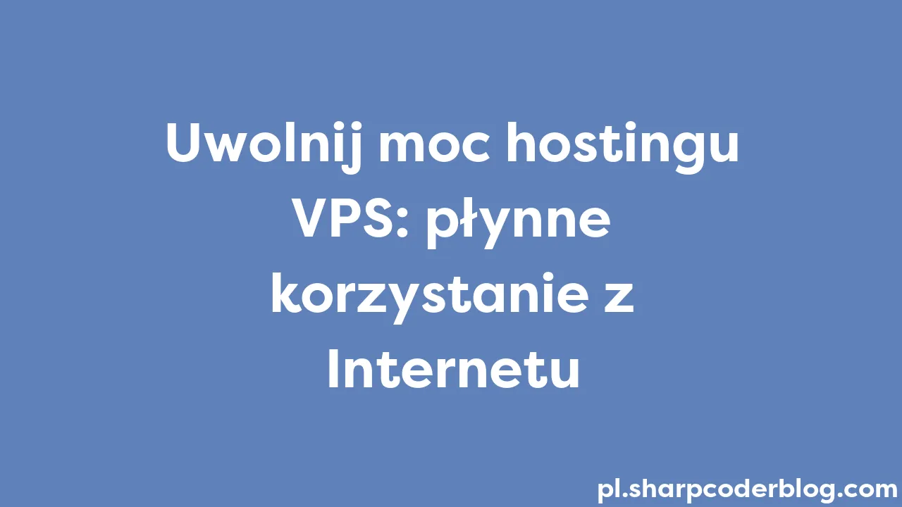 Uwolnij moc hostingu VPS: płynne korzystanie z Internetu | Sharp Coder Blog
