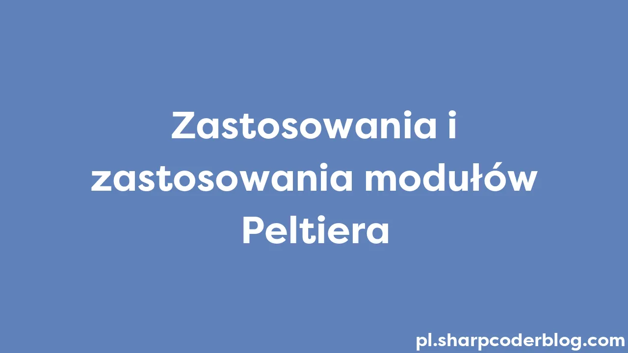 Zastosowania I Zastosowania Modułów Peltiera Sharp Coder Blog