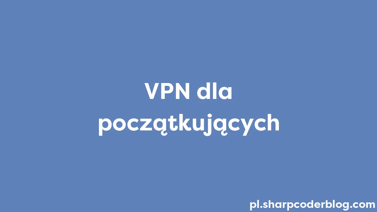 VPN dla początkujących | Sharp Coder Blog