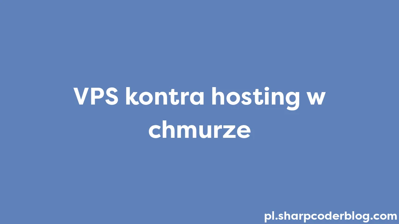 VPS kontra hosting w chmurze | Sharp Coder Blog