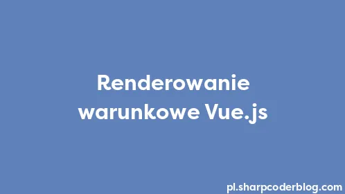 Renderowanie warunkowe Vue.js - Thumbnail