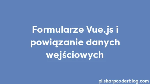 Formularze Vue.js i powiązanie danych wejściowych - Thumbnail