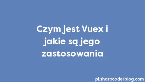 Czym jest Vuex i jakie są jego zastosowania - Thumbnail